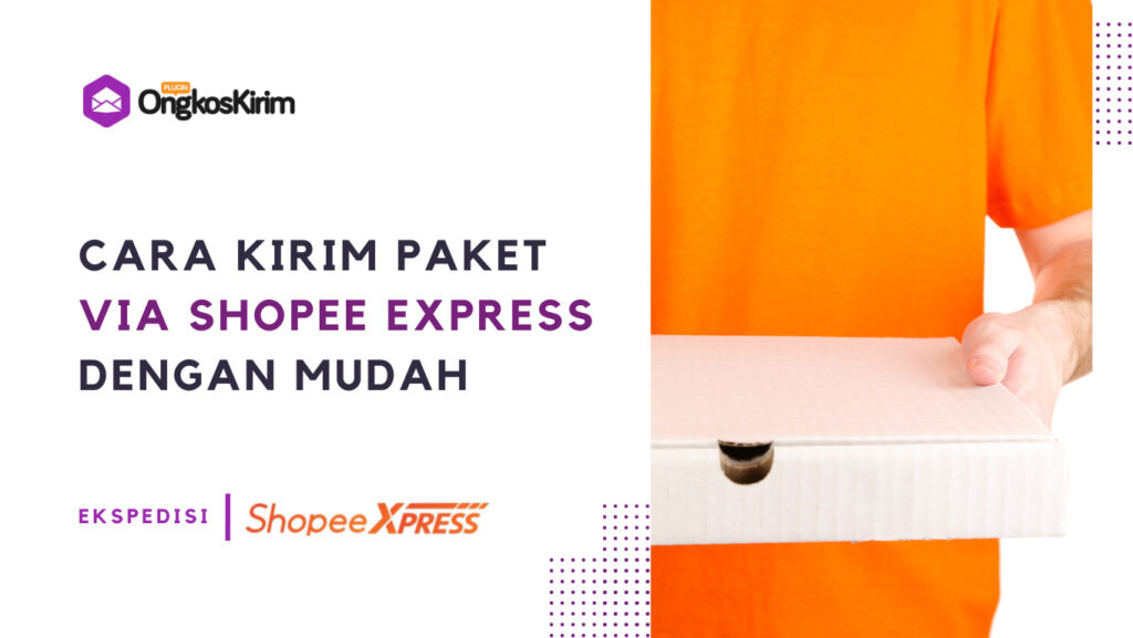Cara Kirim Barang Lewat Shopee Express, Aman, dan Cepat - Plugin Ongkos Kirim