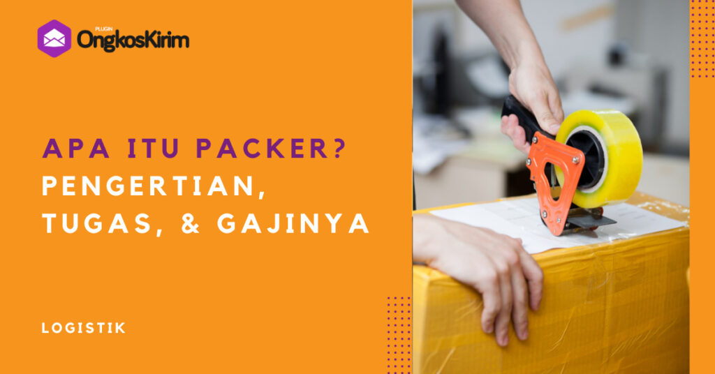 Apa Itu Packer? Ini Tugas, Gaji, dan Bedanya dengan Picker - Plugin Ongkos Kirim