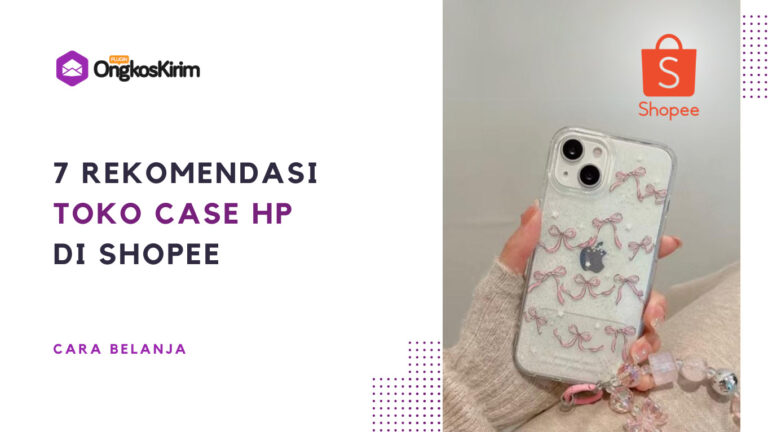 7 Rekomendasi Toko Case HP di Shopee Termurah dan Terlengkap - Plugin Ongkos Kirim